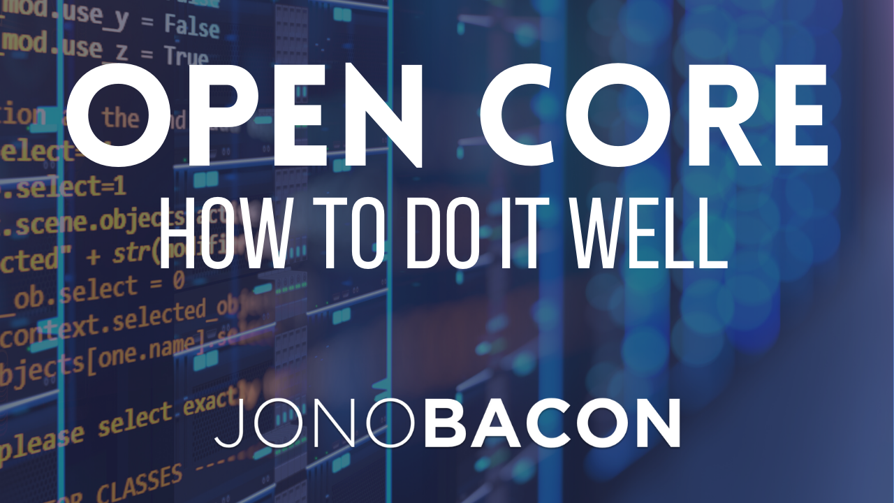 How To Do Open Core Well | 6 Recommendations – Jono Bacon